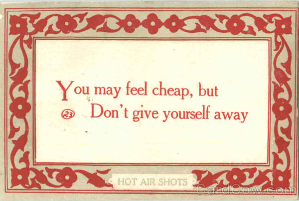 You may feel cheap, but Don't give yourself away. Phrases & Sayings
